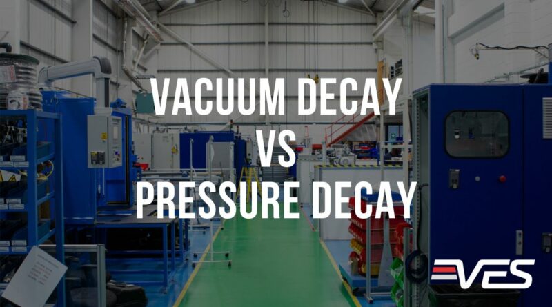 Vacuum Decay vs. Pressure Decay Testing - VES